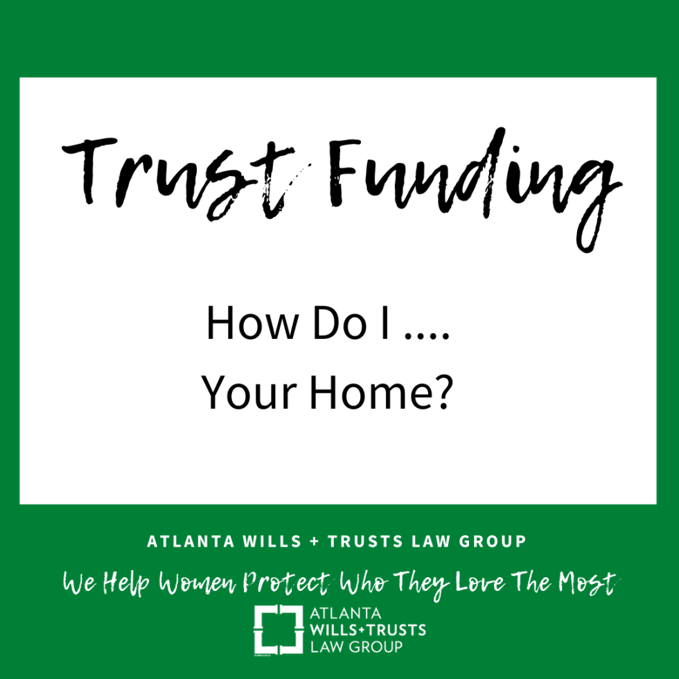 Trust Funding: Protect Your Home! - Atlanta Wills + Trusts Law Group